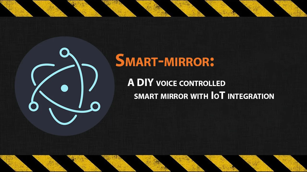 Smart-mirror: A DIY voice controlled smart mirror with IoT integration Smart-mirror: A DIY voice controlled smart mirror with IoT integration