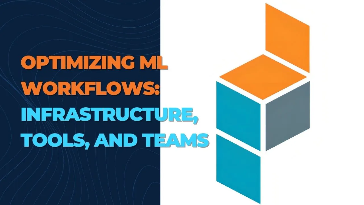 Optimizing ML Workflows Infrastructure, Tools, and Teams Optimizing ML Workflows Infrastructure, Tools, and Teams