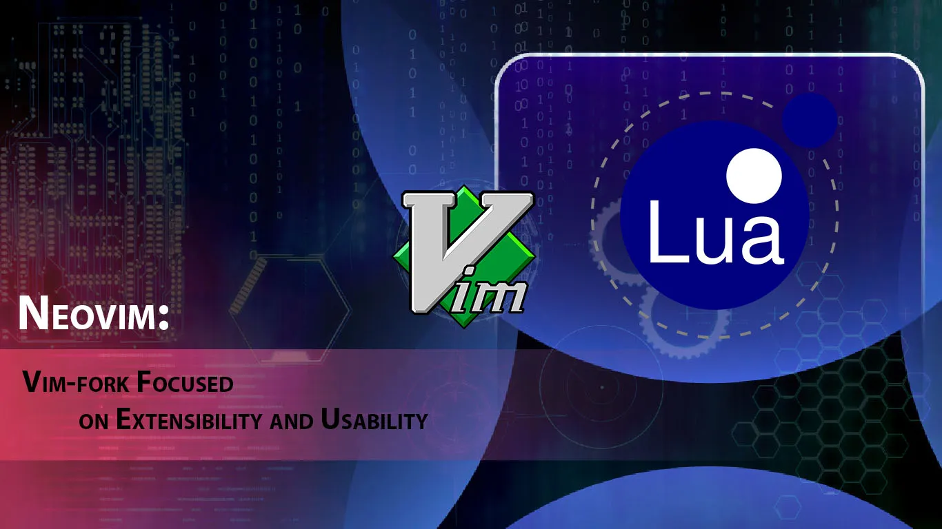 Neovim: Vim-fork Focused on Extensibility and Usability Neovim: Vim-fork Focused on Extensibility and Usability