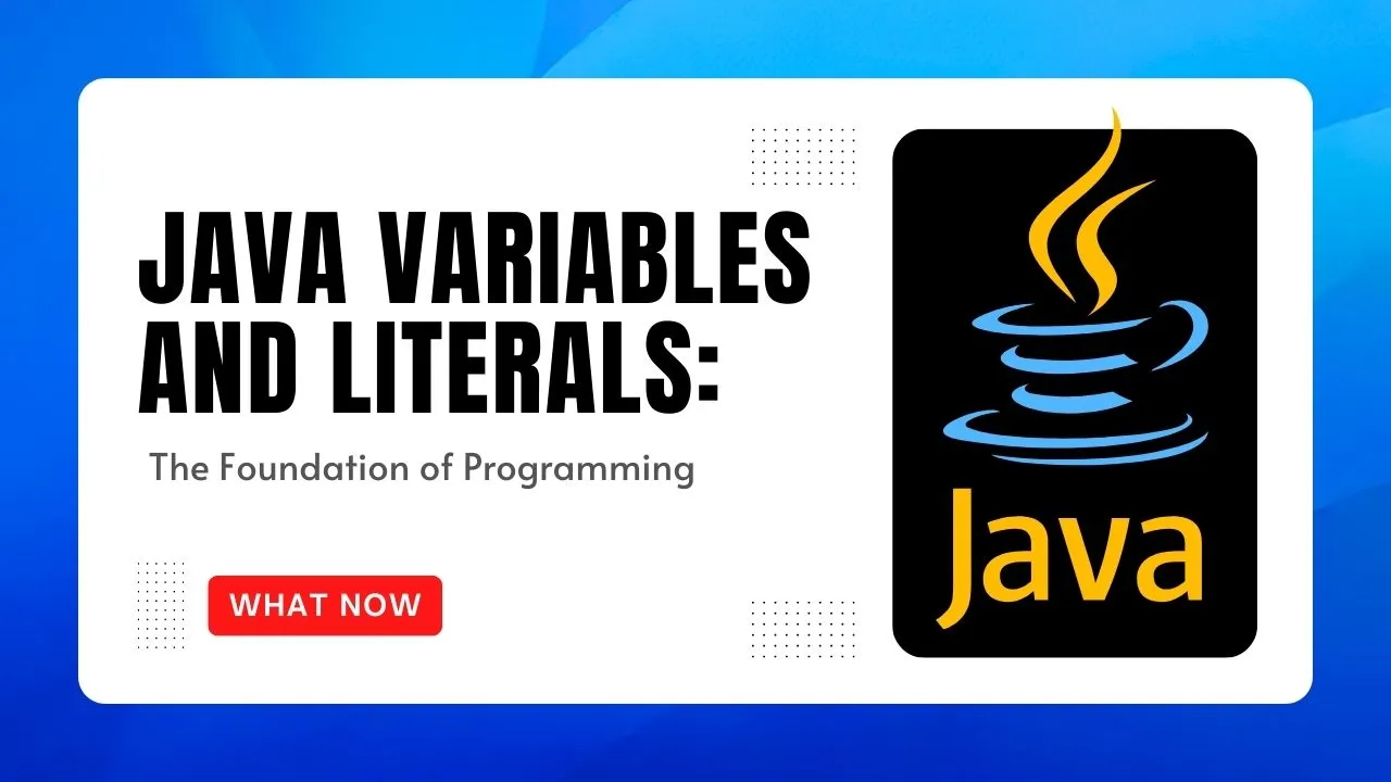 Java Variables and Literals: The Foundation of Programming Java Variables and Literals: The Foundation of Programming