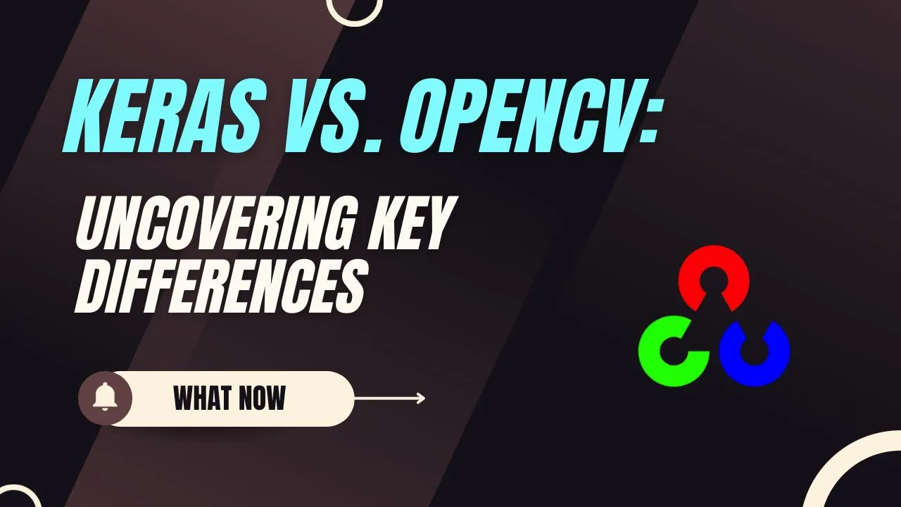 Keras vs. OpenCV: Uncovering Key Differences Keras vs. OpenCV: Uncovering Key Differences