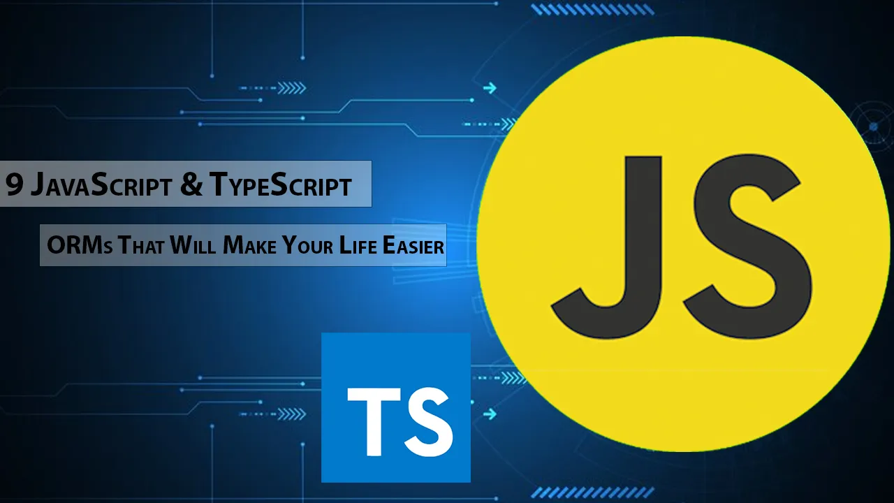 9 Javascript And Typescript Orms That Will Make Your Life Easier