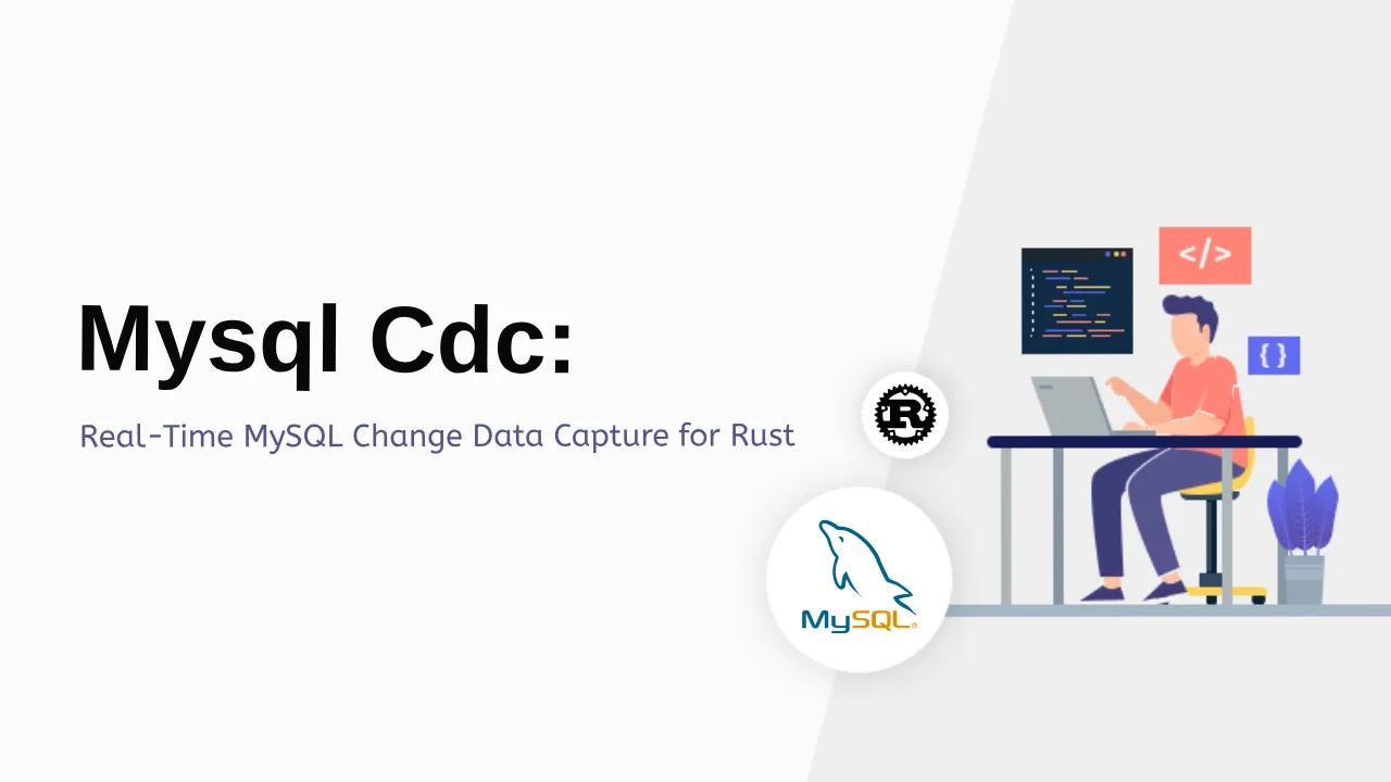 Mysql Cdc: Real-Time MySQL Change Data Capture for Rust Mysql Cdc: Real-Time MySQL Change Data Capture for Rust