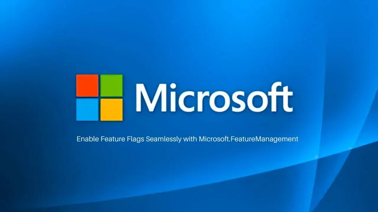 Enable Feature Flags Seamlessly with Microsoft.FeatureManagement Enable Feature Flags Seamlessly with Microsoft.FeatureManagement