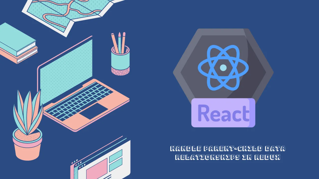 How to Handle Parent-Child Data Relationships in Redux How to Handle Parent-Child Data Relationships in Redux