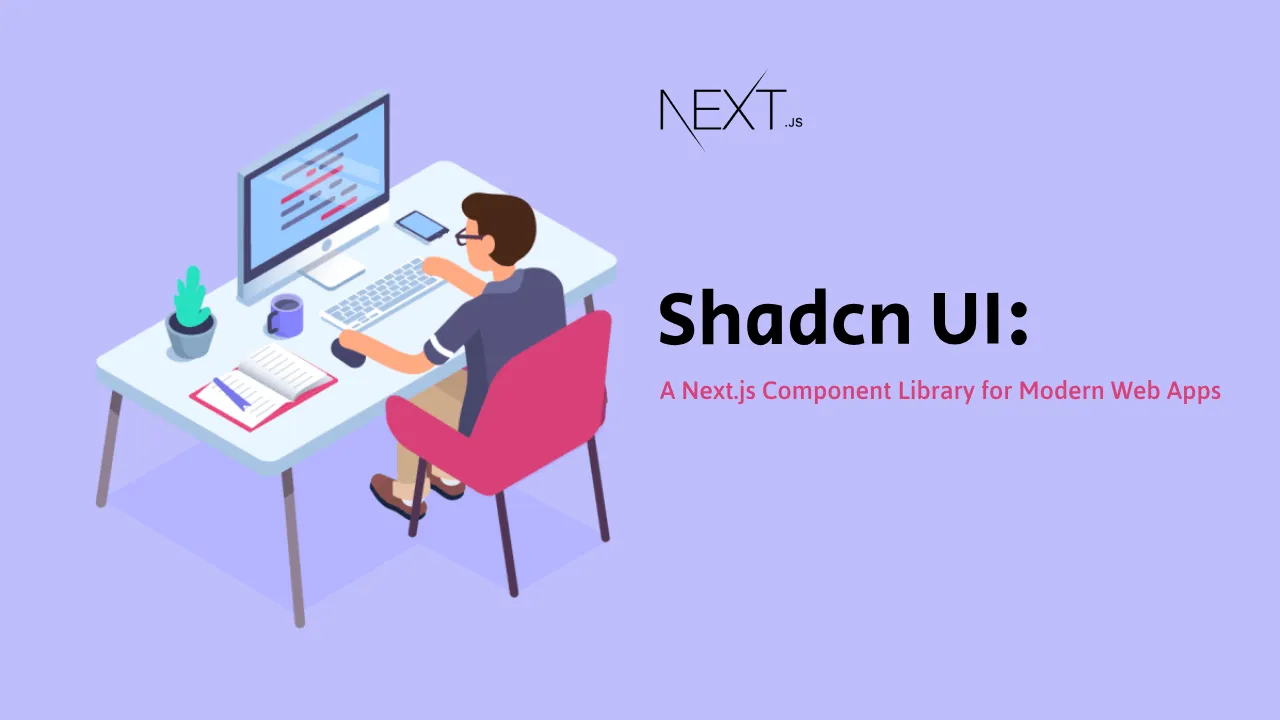Shadcn UI: A Next.js Component Library for Modern Web Apps Shadcn UI: A Next.js Component Library for Modern Web Apps