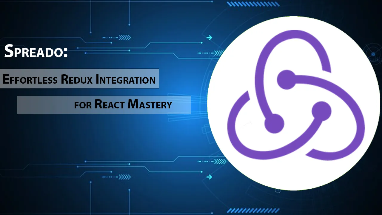 Spreado: Effortless Redux Integration for React Mastery Spreado: Effortless Redux Integration for React Mastery