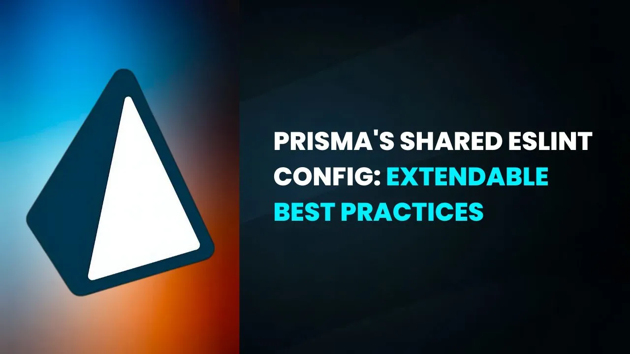 Prisma's Shared ESLint Config: Extendable Best Practices Prisma's Shared ESLint Config: Extendable Best Practices