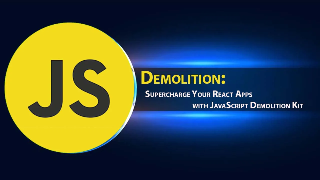 Demolition: Supercharge Your React Apps with JavaScript Demolition Kit Demolition: Supercharge Your React Apps with JavaScript Demolition Kit