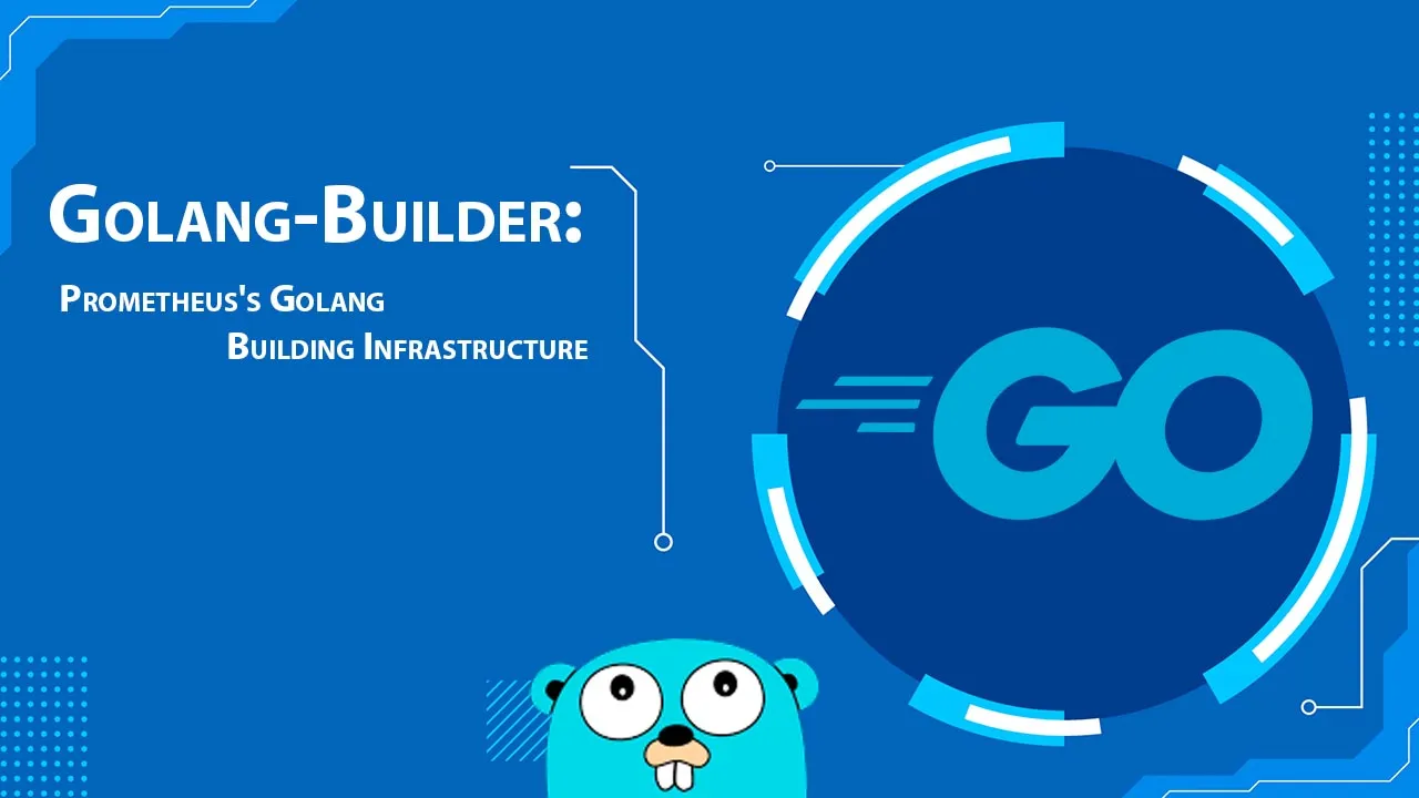 Golang-Builder: Prometheus's Golang Building Infrastructure Golang-Builder: Prometheus's Golang Building Infrastructure