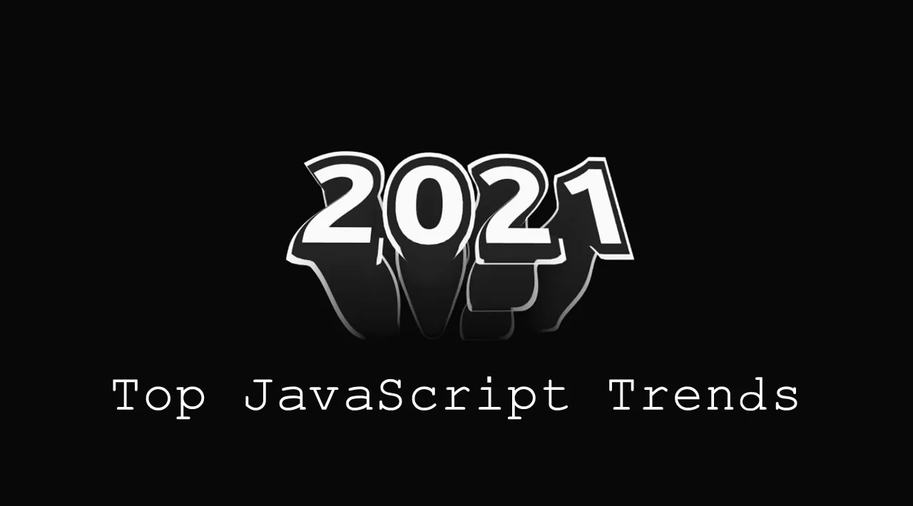 Top JavaScript Trends to Watch in 2021 Top JavaScript Trends to Watch in 2021