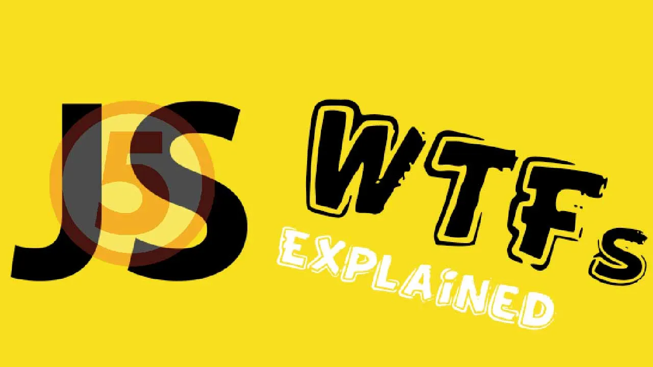 5 JavaScript WTFs 5 JavaScript WTFs