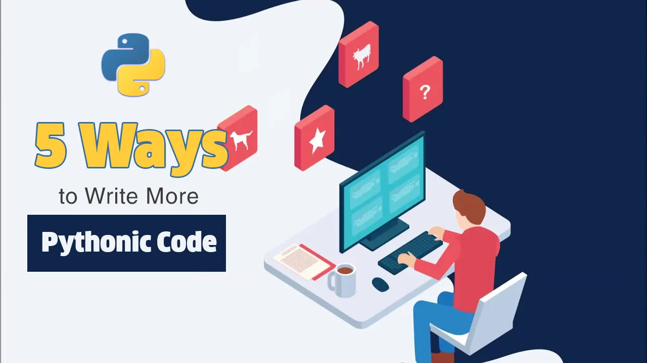 5 Ways to Write More Pythonic Code 5 Ways to Write More Pythonic Code